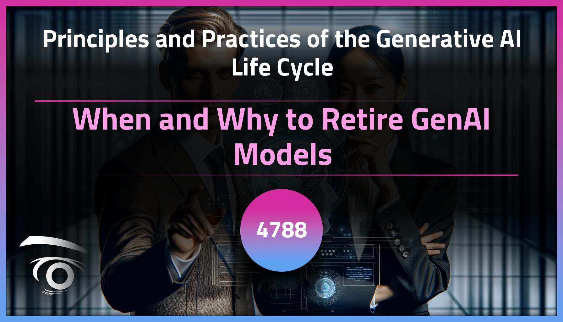 When and Why to Retire GenAI Models | Principles and Practices of the Generative AI Life Cycle ...